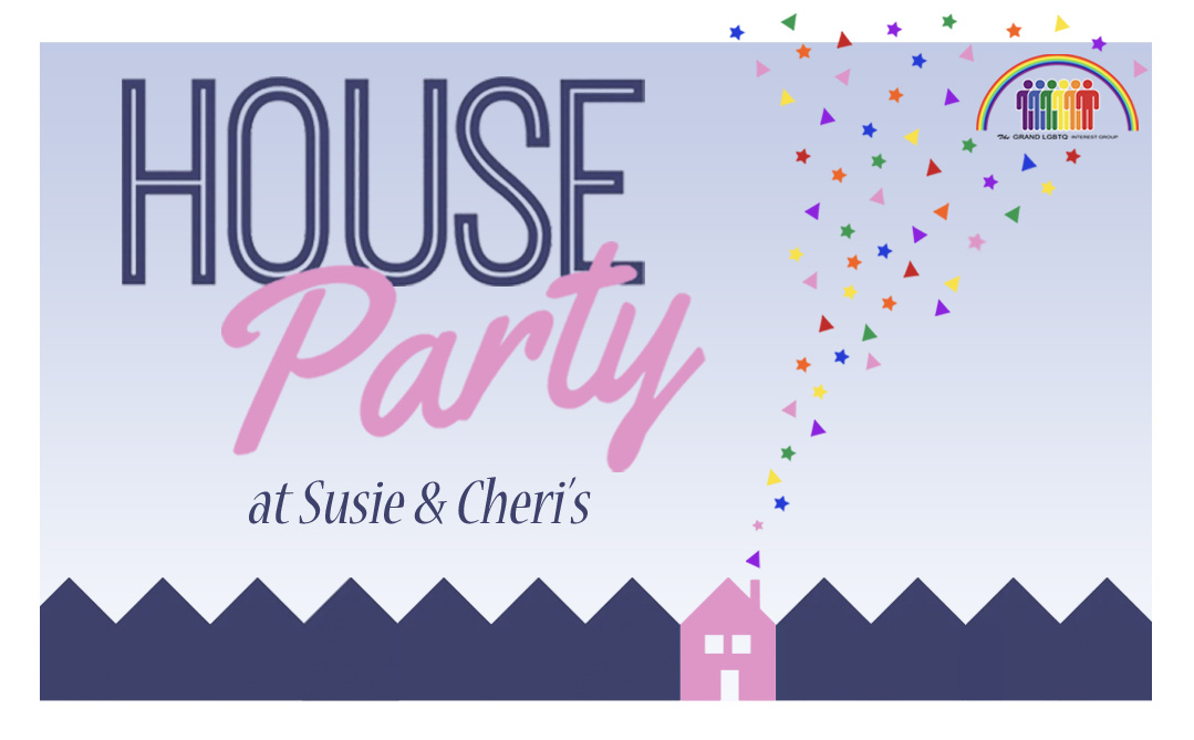 House Party at Susie & Cheri's - The Grand LGBTQ Interest Group